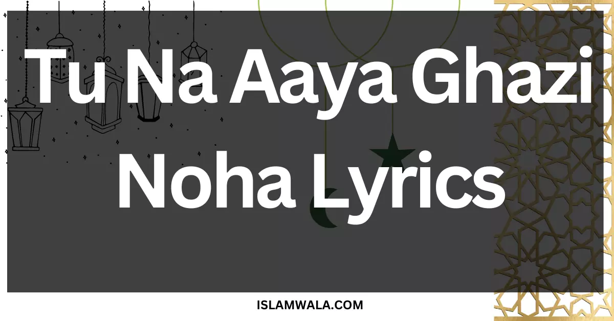 Tu Na Aaya Ghazi Noha Lyrics (Read & Download) In Urdu, Hindi & English