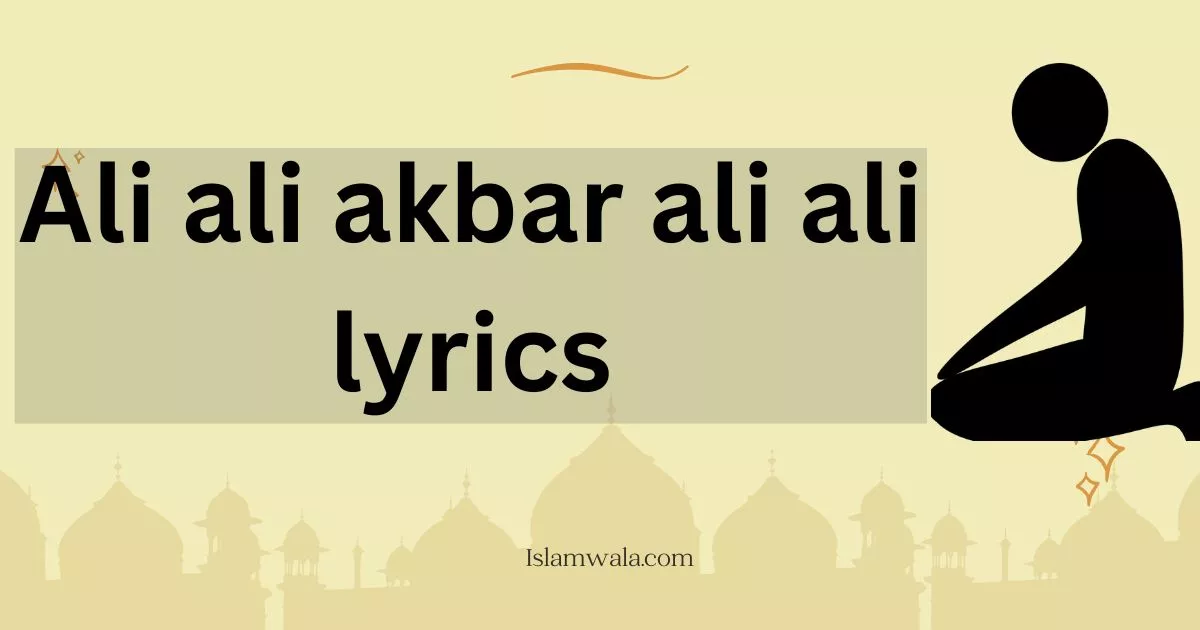 Ali Ali Akbar Ali Ali Lyrics In Urdu, English & Hindi